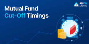 Mutual Fund Cut-Off Timings: All You Need To Know | Paytm Money Blog